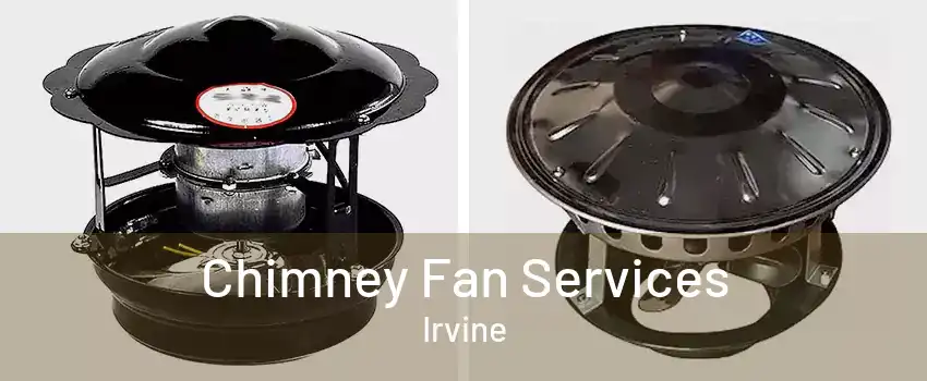 Chimney Fan Services Irvine - Smart Chimney Fan Repair